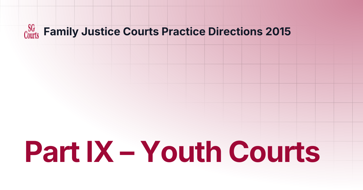 Part IX – Youth Courts | Family Justice Courts Practice Directions 2015