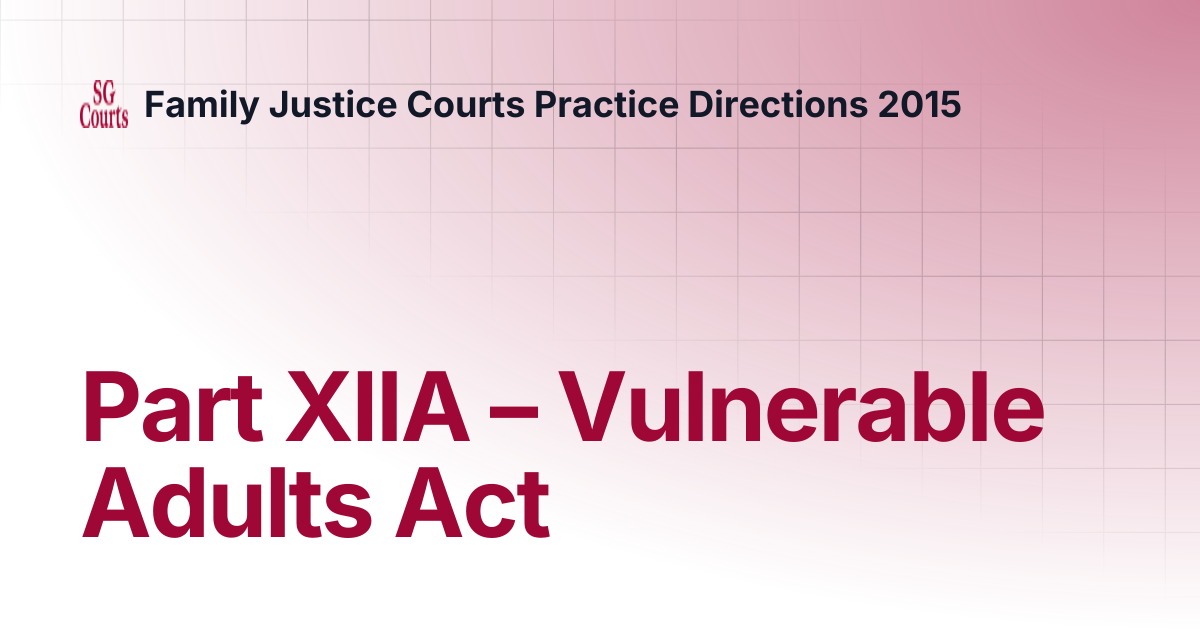 Part XIIA – Vulnerable Adults Act | Family Justice Courts Practice ...